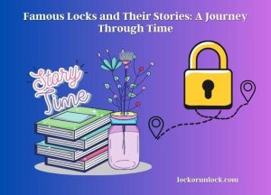 Famous Locks and Their Stories: A Journey Through Time - Lock or Unlock