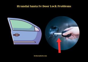 Troubleshooting Hyundai Santa Fe Door Lock Problems: A Year-by-Year Guide - Lock or Unlock