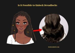 Is Unlocking Dreadlocks a Reality? The Complete Guide - Lock or Unlock