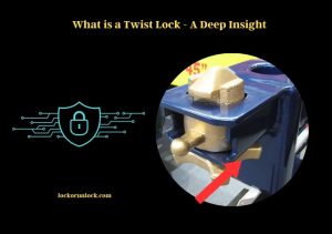 What is a Twist Lock - A Deep Insight - Lock or Unlock